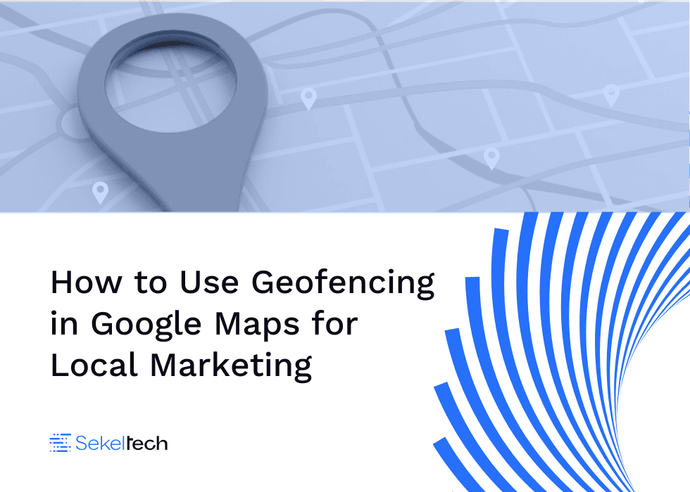 How to Use Geofencing in Google Maps for Local Marketing
